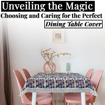 Choosing and Caring for the Perfect Dining Table Cover